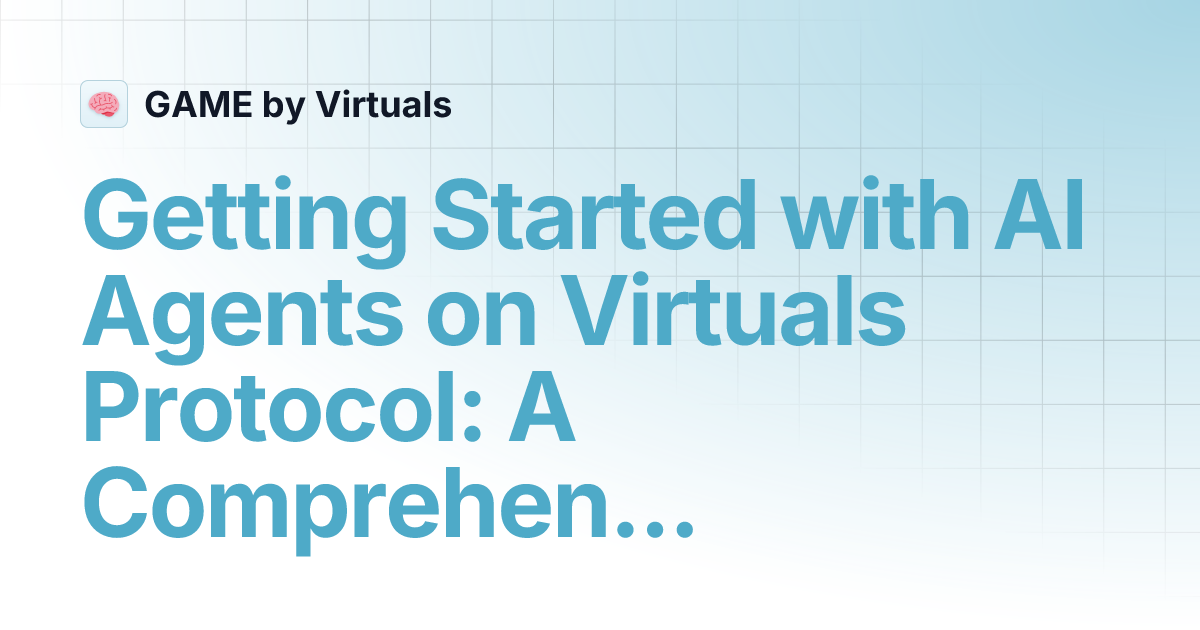 Getting Started with AI Agents on Virtuals Protocol: A Comprehensive Guide | GAME by Virtuals