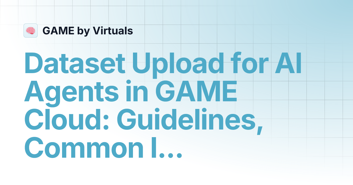 Dataset Upload for AI Agents in GAME Cloud: Guidelines, Common Issues, and Best Practices | GAME ...